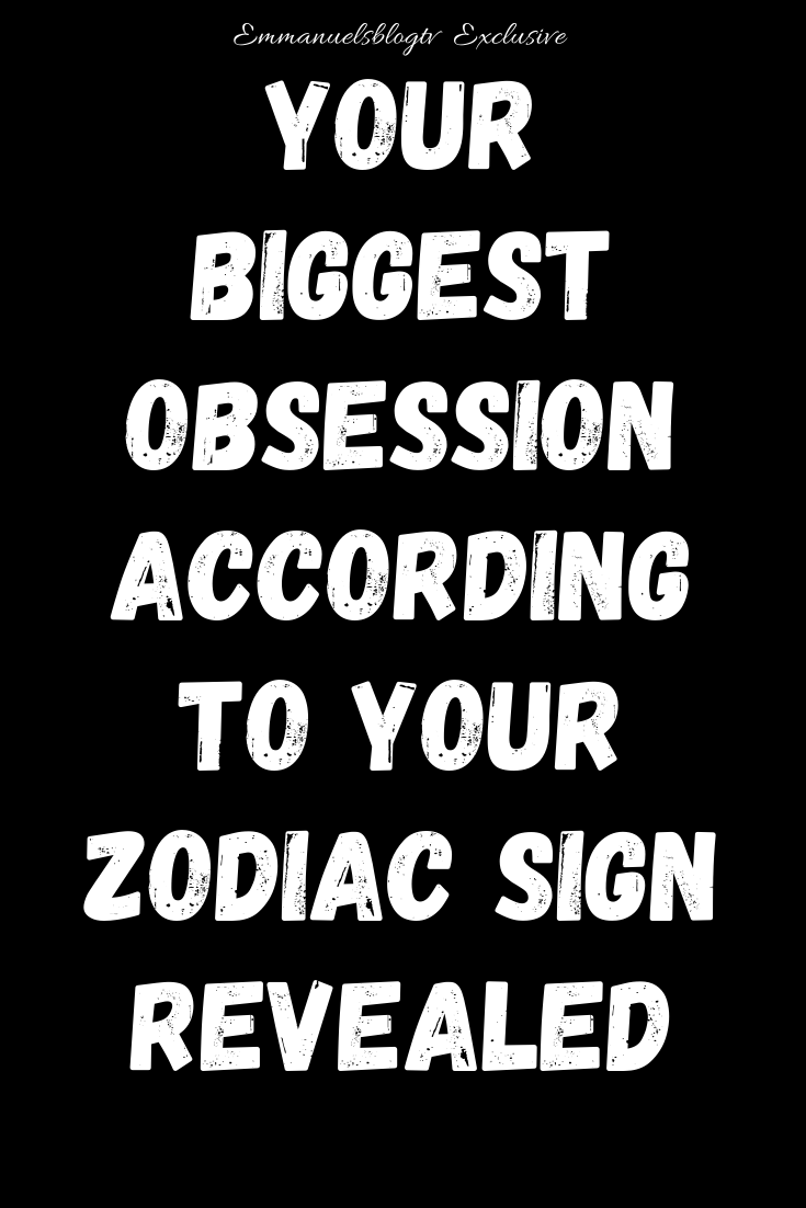 Your Biggest Obsession According To Your Zodiac Sign Revealed