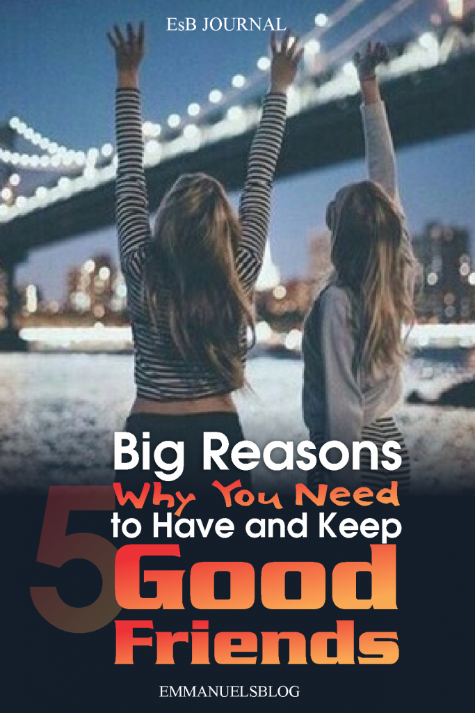 5 BIG Reasons Why You Need to Have and Keep Good Friends