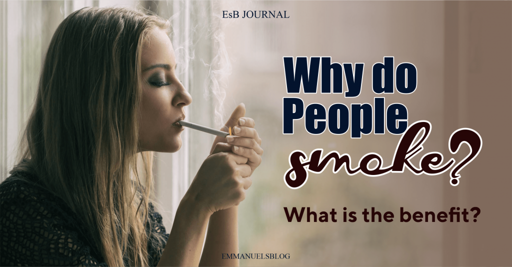 LET’S TALK!! Why Do People Smoke – What Is The Benefit Of Smoking